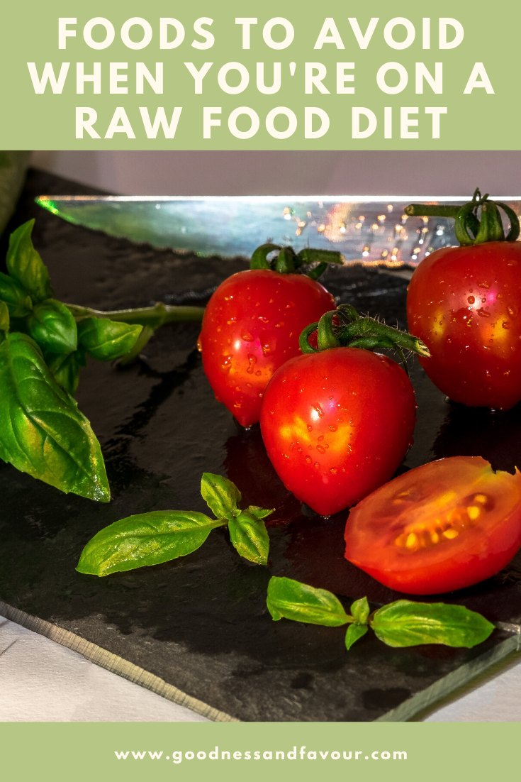 Foods to Avoid When You're on a Raw Food Diet - Goodness and Favour