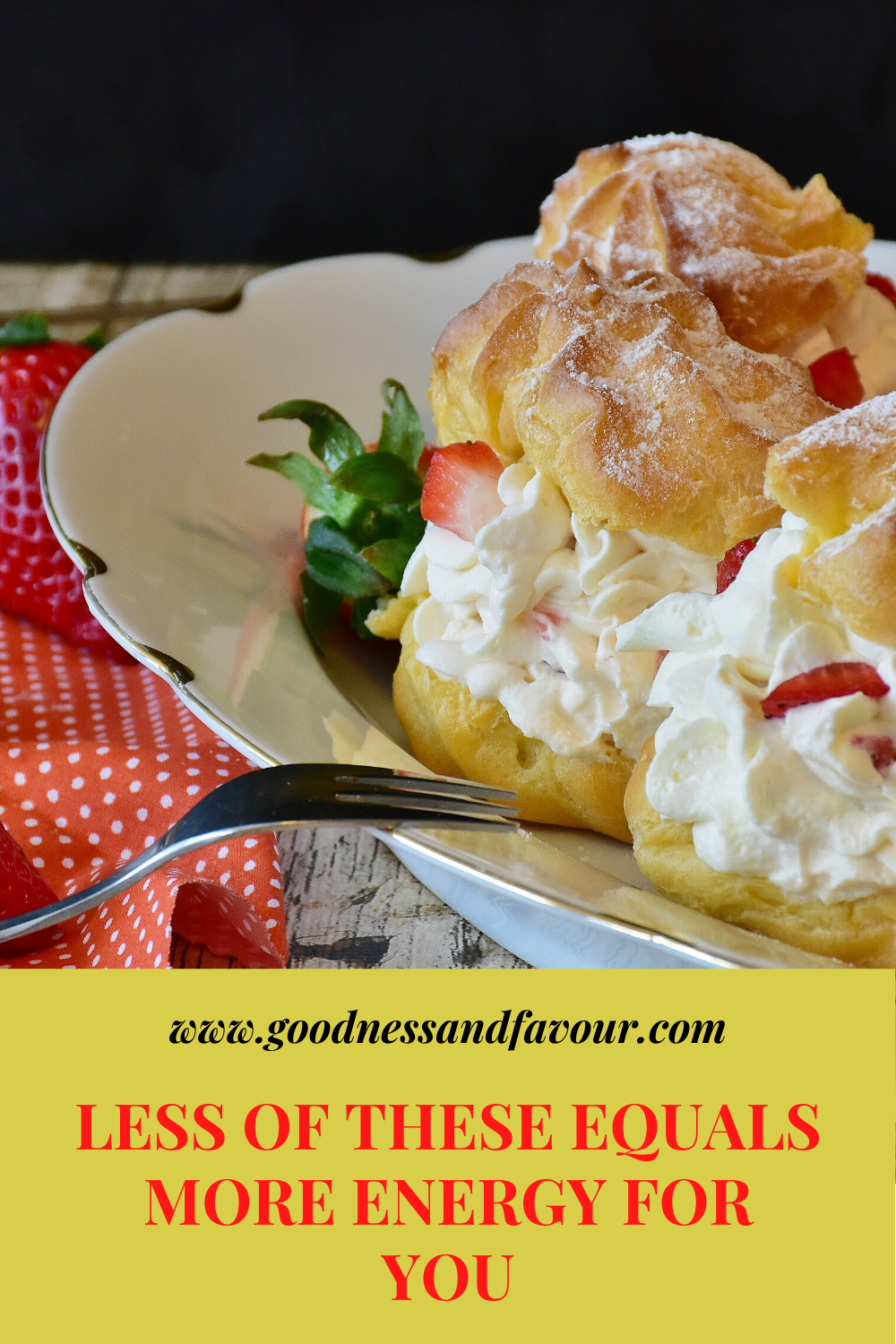 Less of These Equals More Energy for You - Goodness and Favour